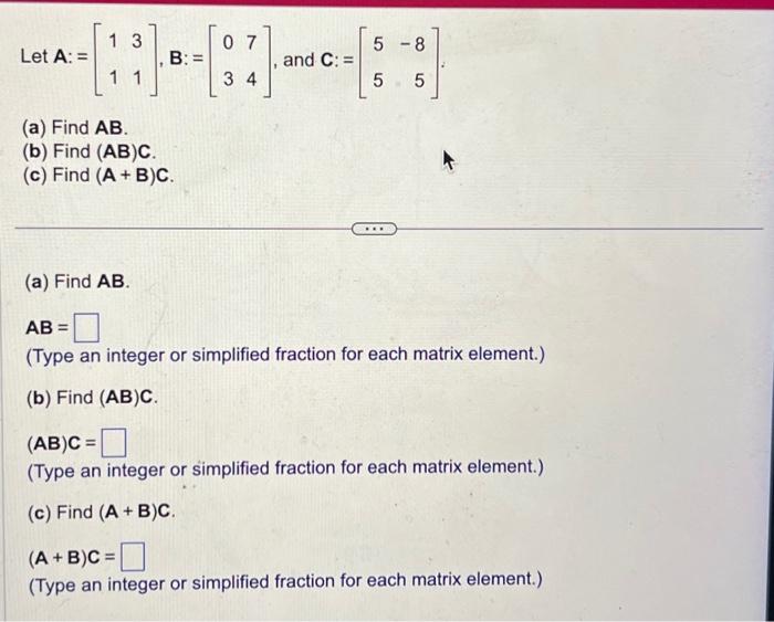 Solved Let A:=[1131],B:=[0374], and C:=[55−85] (a) Find AB. | Chegg.com