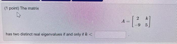 Solved (1 point) The matrix A=[2−9k5] has two distinct real | Chegg.com