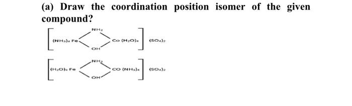 Solved (a) Draw the coordination position isomer of the | Chegg.com