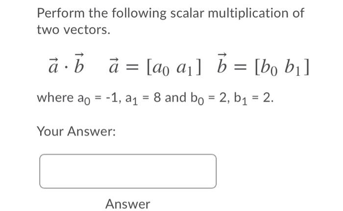 Solved Perform the following scalar multiplication of two | Chegg.com