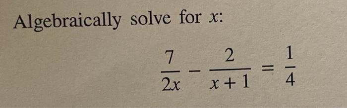 Solved Algebraically solve for x: 7 2-1 = 2x x + 1 4. | Chegg.com