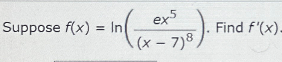 Solved Suppose f(x)=ln(ex5(x-7)8). ﻿Find f'(x) | Chegg.com