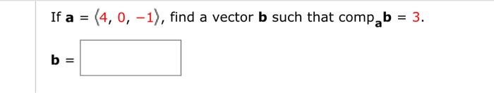 Solved If a = (4, 0, -1), find a vector b such that compab = | Chegg.com