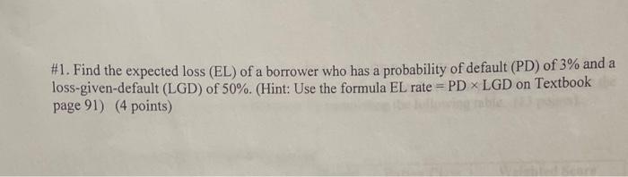 Solved #1. Find the expected loss (EL) of a borrower who has | Chegg.com