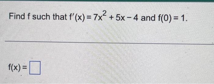 Solved Find f such that f′(x)=7x2+5x−4 and f(0)=1 f(x)= | Chegg.com