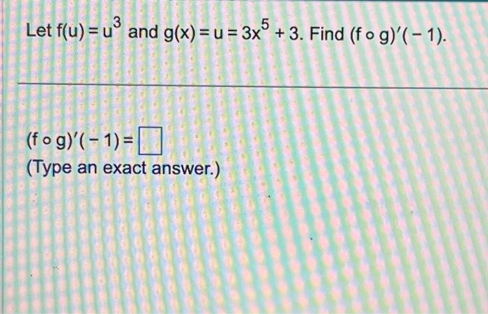 Solved 3 Let f(u) = u³ and g(x) = u = 3x5 +3. Find | Chegg.com