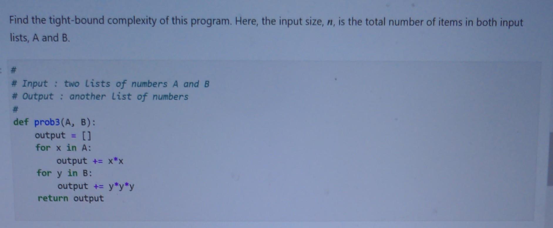 Solved Find the tight-bound complexity of this program. | Chegg.com Solved Find the tight-bound complexity of this program. | Chegg.com