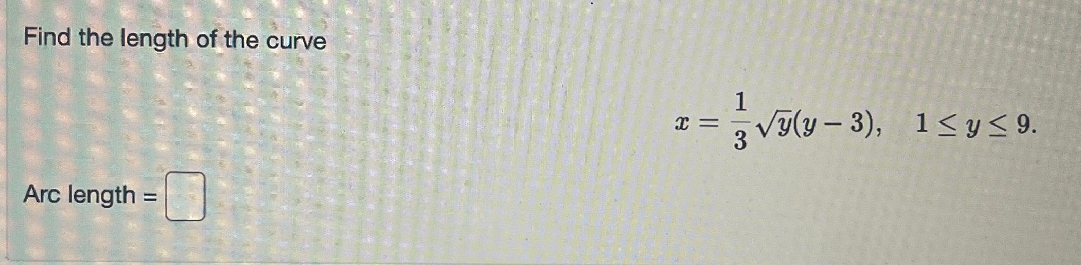 Solved Find the length of the curvex=13y2(y-3),1≤y≤9Arc | Chegg.com