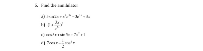 Solved 5. Find the annihilator a) 5sin 2x+x*eX - 3e3* + 3x | Chegg.com
