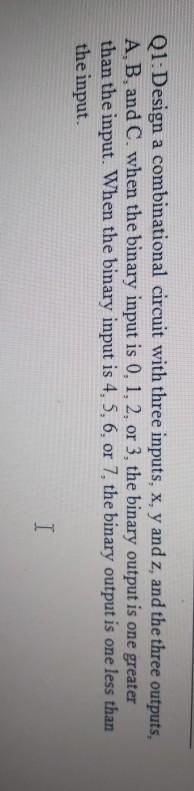 Solved Q1: Design a combinational circuit with three inputs, | Chegg.com