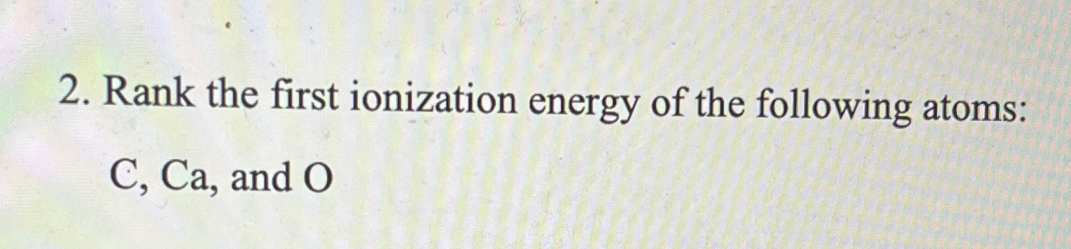 Solved Rank the first ionization energy of the following | Chegg.com