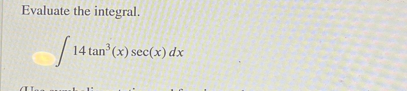 Solved Evaluate the integral.∫﻿﻿14tan3(x)sec(x)dx | Chegg.com