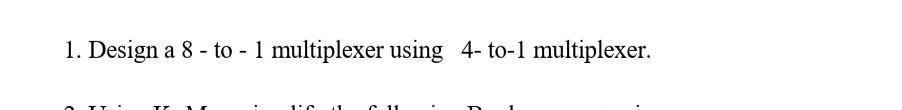 Solved 1. Design a 8 - to - 1 multiplexer using 4-to-1 | Chegg.com