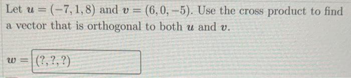 Solved Let u=(−7,1,8) and v=(6,0,−5). Use the cross product | Chegg.com