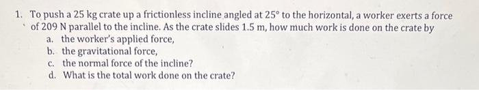 Solved 1. To push a 25 kg crate up a frictionless incline | Chegg.com