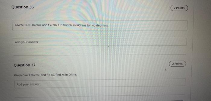 Solved Given C=.05 microF and f=302 Hz, find X e in KOhms to | Chegg.com