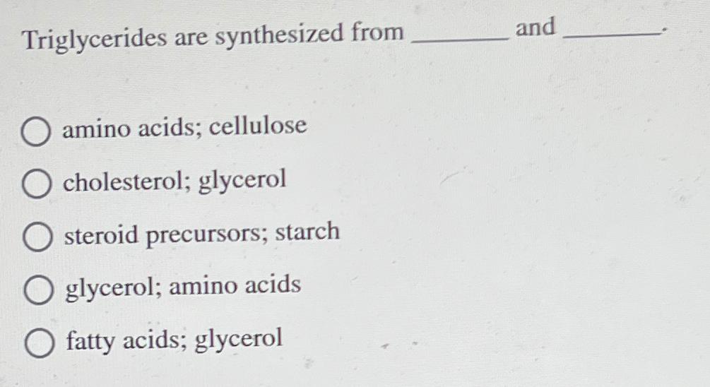 Solved Triglycerides are synthesized from andamino acids; | Chegg.com