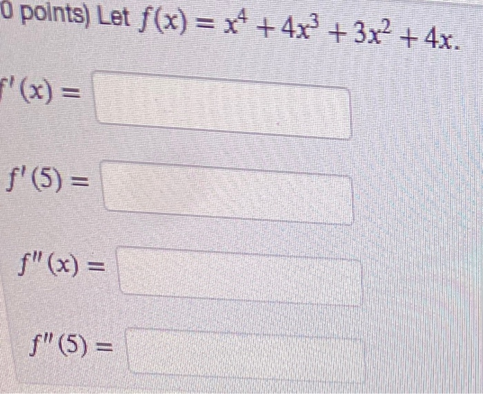 Solved 0 points) Let f(x) = x4 + 4x2 + 3x2 + 4x. f'(x) = | Chegg.com