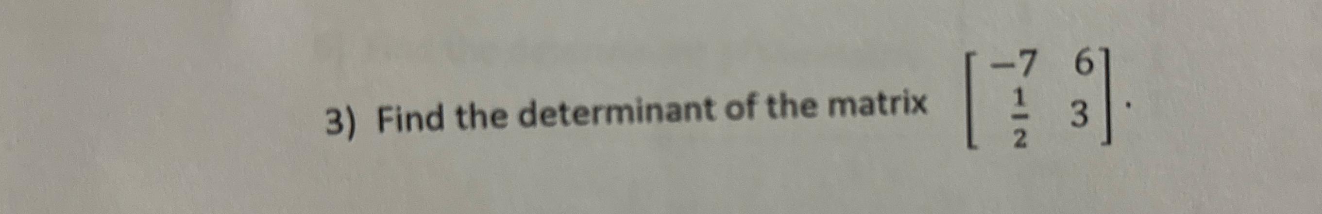 Solved Find the determinant of the matrix [-76123]. | Chegg.com