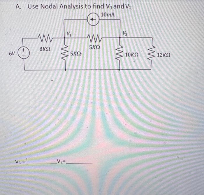 Solved 6V A. Use Nodal Analysis to find V₁ and V₂ 10mA V1 = | Chegg.com