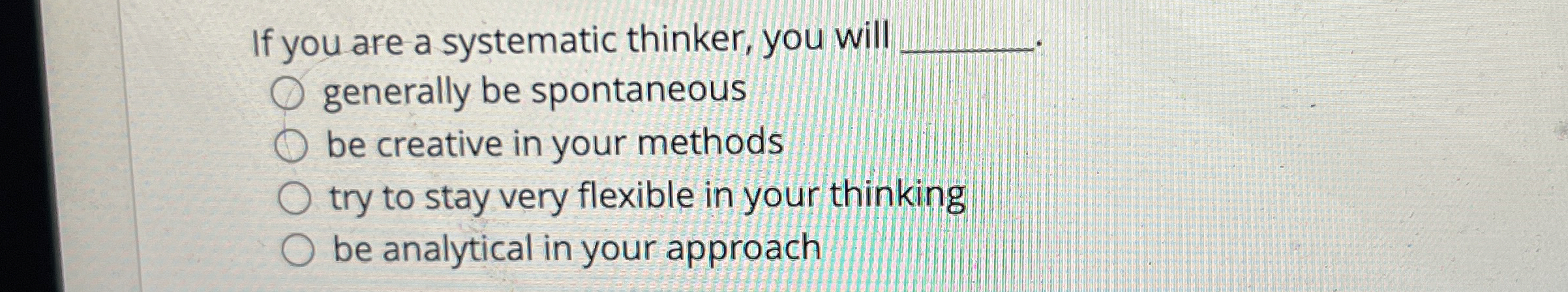 Solved If you are a systematic thinker, you willgenerally be | Chegg.com