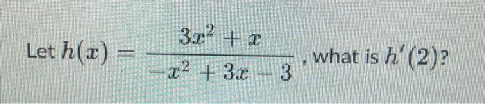 Solved Let h(x) = 3x² + x x² + 3x - 3 what is h' (2)? | Chegg.com