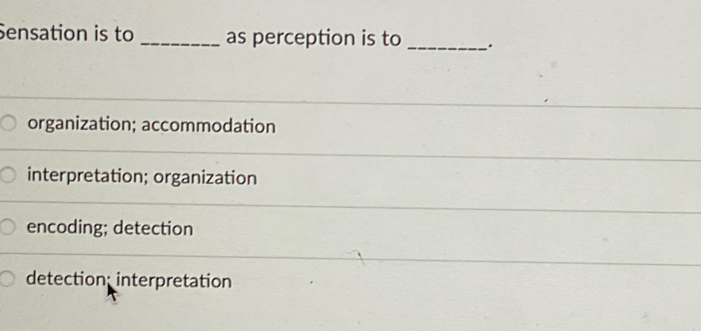 Solved Sensation is to as perception is toorganization; | Chegg.com
