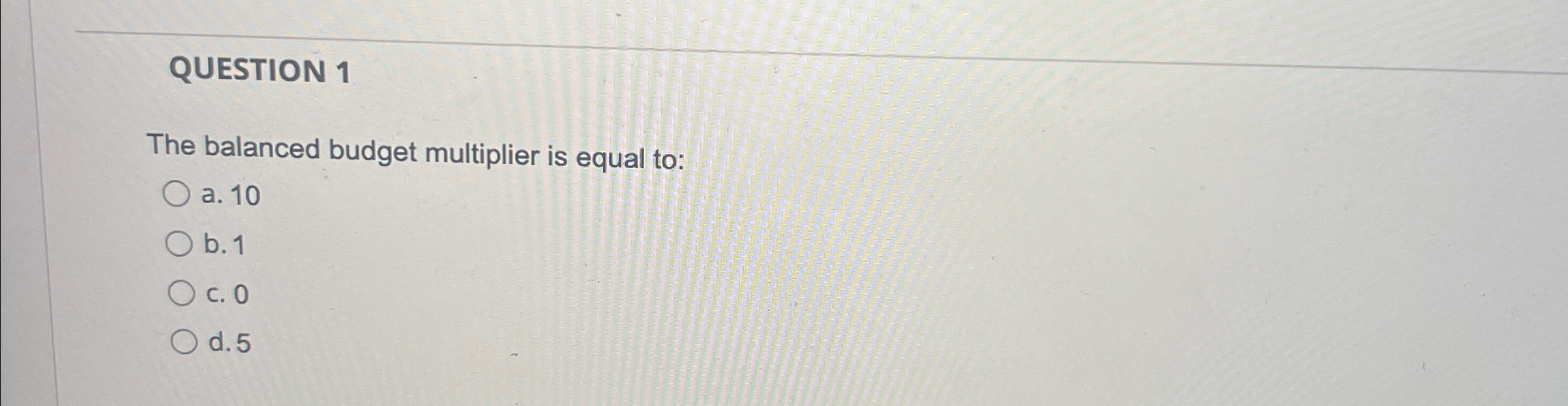 Solved QUESTION 1The balanced budget multiplier is equal | Chegg.com