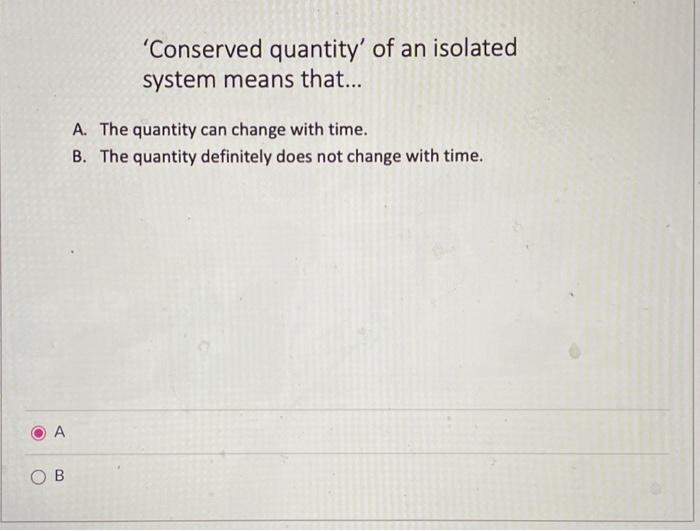 Solved 'Conserved quantity' of an isolated system means | Chegg.com