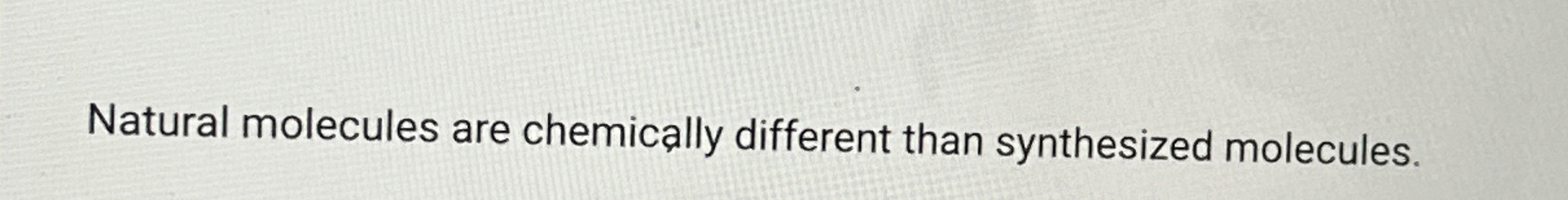 Solved Natural molecules are chemically different than | Chegg.com