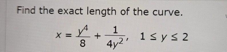 Solved Find the exact length of the curve.x=y48+14y2,1≤y≤2 | Chegg.com