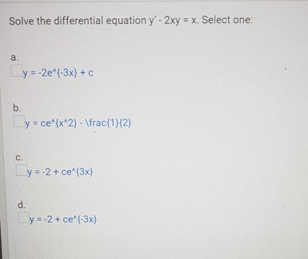 Solved Solve the differential equation y' - 2xy = x. Select | Chegg.com