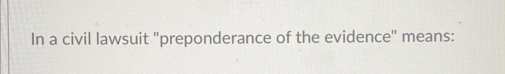 Solved In a civil lawsuit "preponderance of the evidence" | Chegg.com