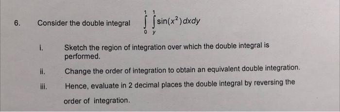 Solved 6. Consider the double integral ∫01∫y1sin(x2)dxdy i. | Chegg.com