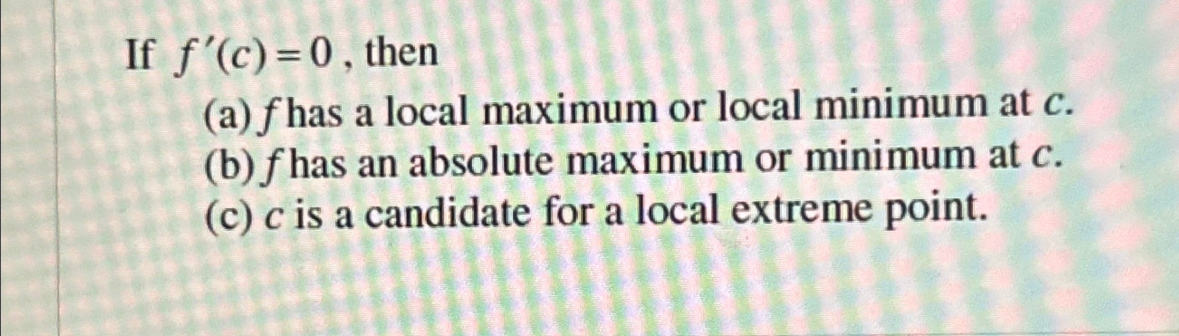 Solved If f'(c)=0, ﻿then(a) f ﻿has a local maximum or local | Chegg.com