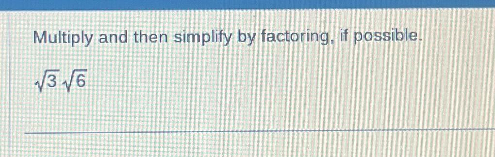 Solved Multiply and then simplify by factoring, if | Chegg.com