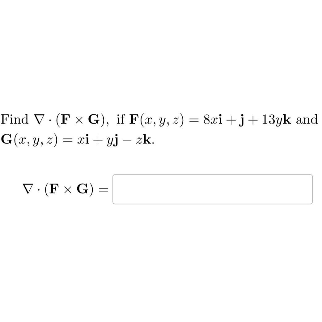 Solved Find grad*(F×G), ﻿if F(x,y,z)=8ξ+j+13yk ﻿and | Chegg.com