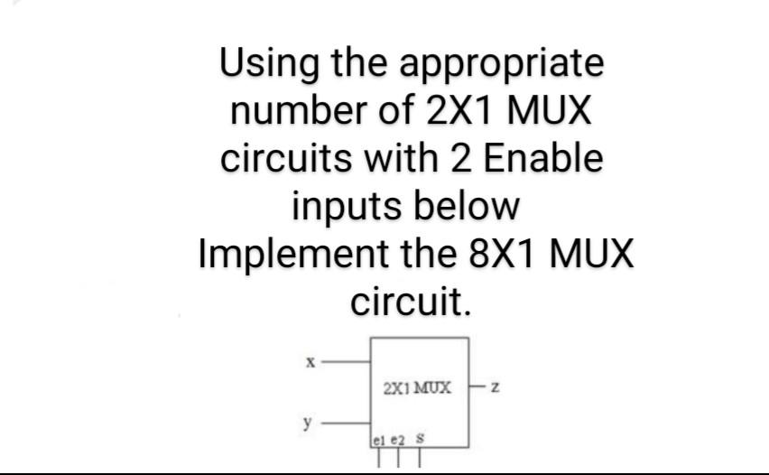 Solved Using the appropriate number of 2X1 MUX circuits with | Chegg.com