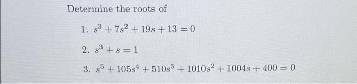 Solved Determine the roots of 1. s3+7s2+19s+13=0 2. s3+s=1 | Chegg.com
