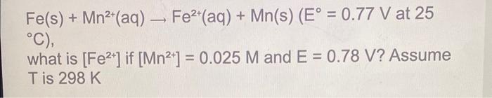 Solved Fe(s)+Mn2+(aq)→Fe2+(aq)+Mn(s)(E∘=0.77 V at 25 ∘C ), | Chegg.com