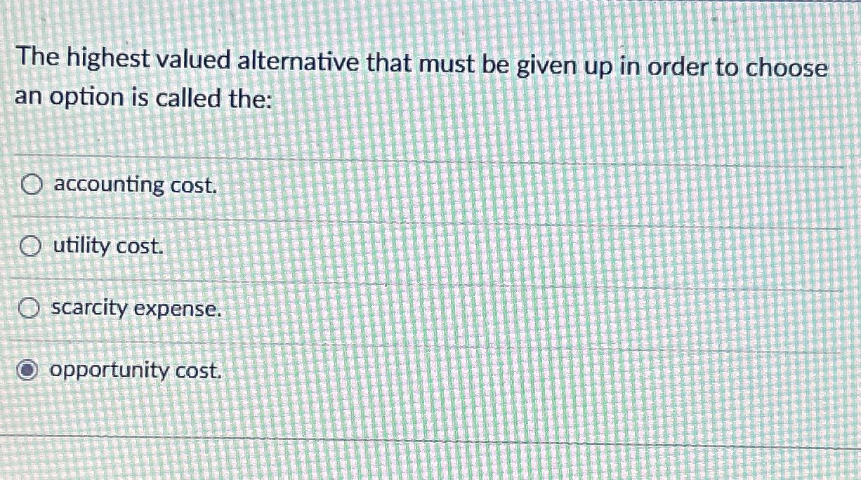 Solved The highest valued alternative that must be given up | Chegg.com