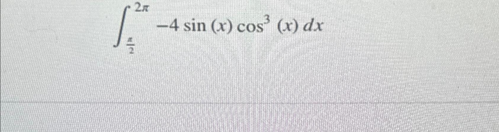 Solved ∫π22π-4sin(x)cos3(x)dx | Chegg.com