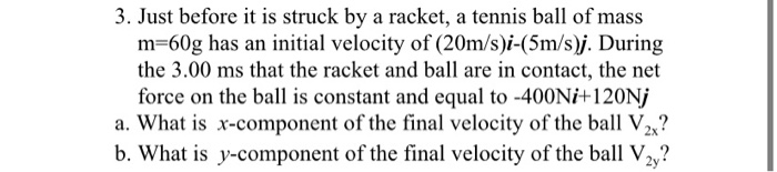 Solved 3. Just before it is struck by a racket, a tennis | Chegg.com