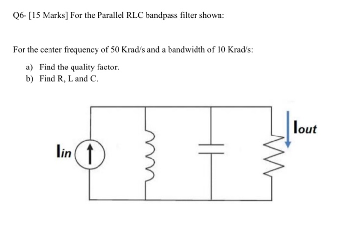 Solved Q6- [15 Marks] For the Parallel RLC bandpass filter | Chegg.com