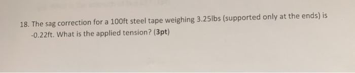 Solved 18. The sag correction for a 100ft steel tape | Chegg.com