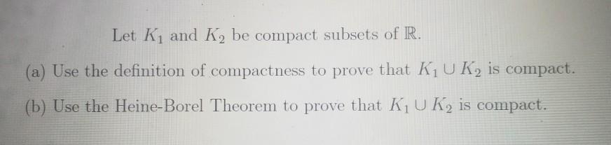 Solved Let Ki and K2 be compact subsets of R. (a) Use the | Chegg.com