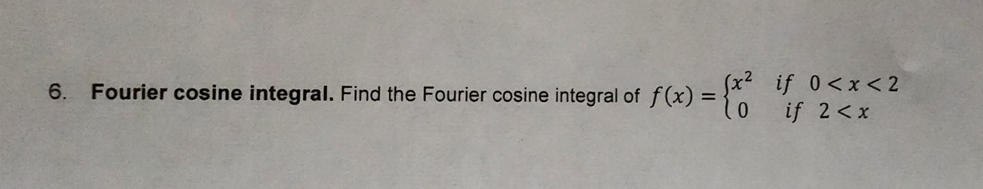 Solved 6. Fourier cosine integral. Find the Fourier cosine | Chegg.com