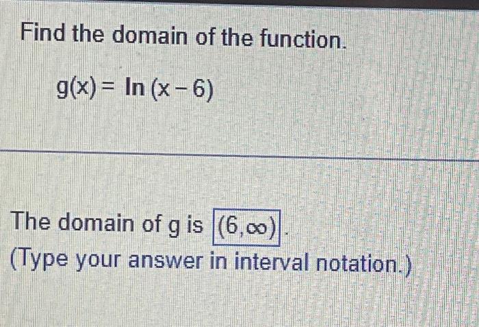 Solved Find the domain of the function. g(x)=ln(x−6) The | Chegg.com