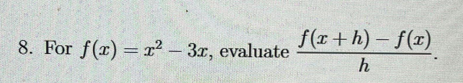 Solved For f(x)=x2-3x, ﻿evaluate f(x+h)-f(x)h. | Chegg.com