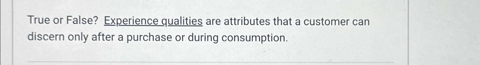 Solved True or False? Experience qualities are attributes | Chegg.com